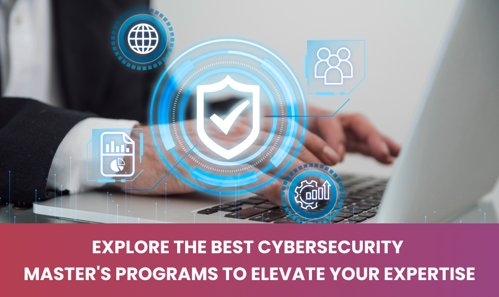 Explore the Best Cybersecurity Master's Programs to Elevate Your Expertise